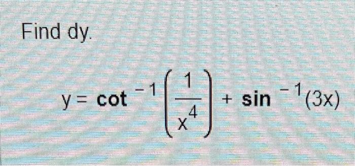 Solved Find dy y=cot−1(x41)+sin−1(3x)Find dy y=4ln(5+x3) | Chegg.com