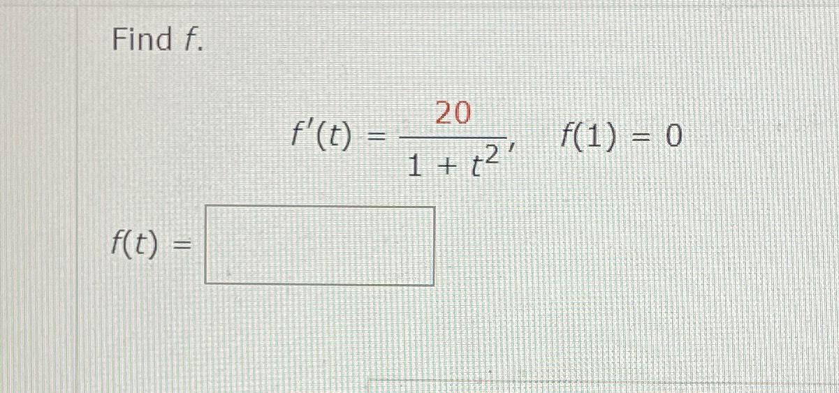 Solved Find f.f'(t)=201+t2,f(1)=0f(t)= | Chegg.com