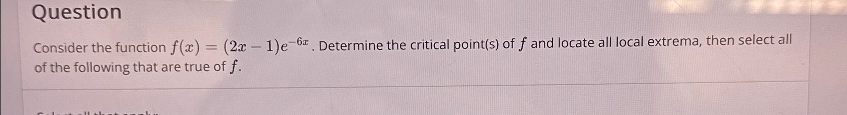 Solved QuestionConsider the function f(x)=(2x-1)e-6x. | Chegg.com