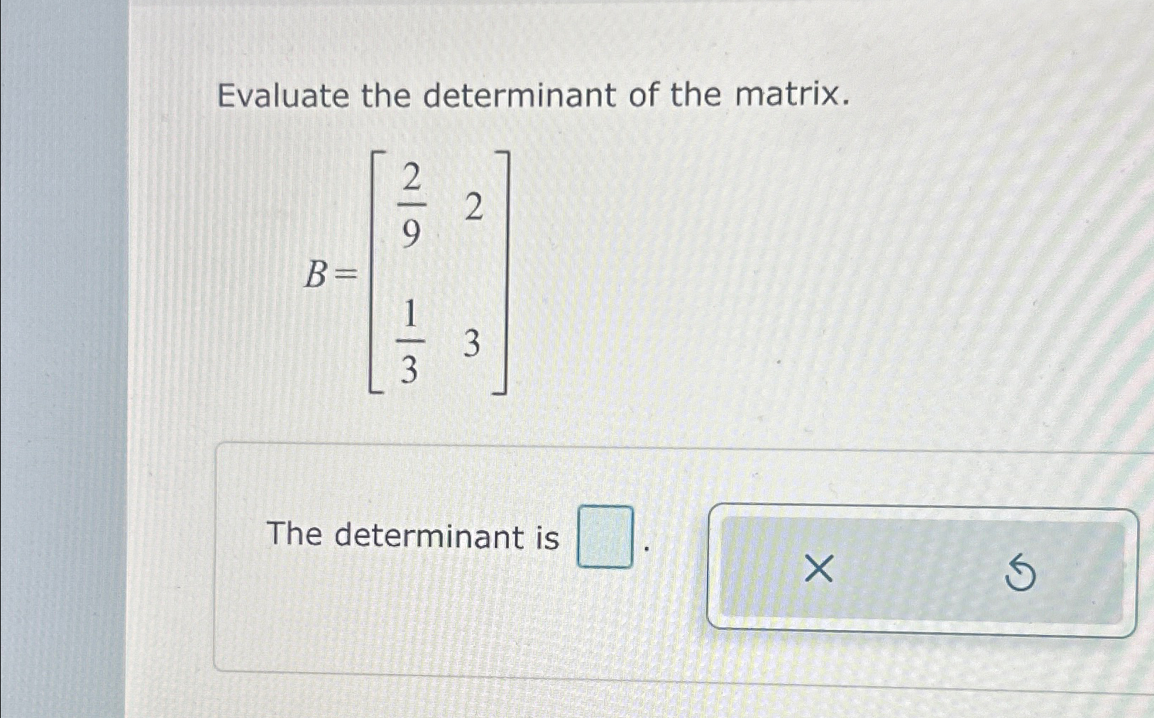 Solved Evaluate the determinant of the matrix.B=[292133]The | Chegg.com