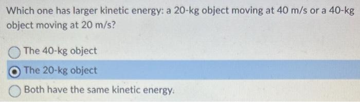 Solved Which one has larger kinetic energy: a 20-kg object | Chegg.com