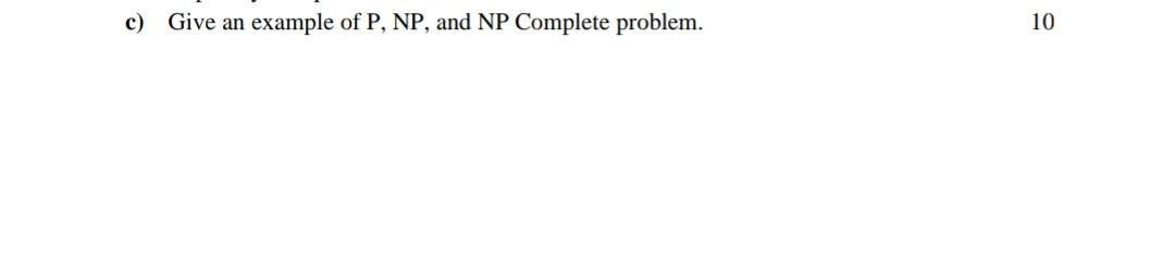 Solved c) Give an example of P, NP, and NP Complete problem. | Chegg.com