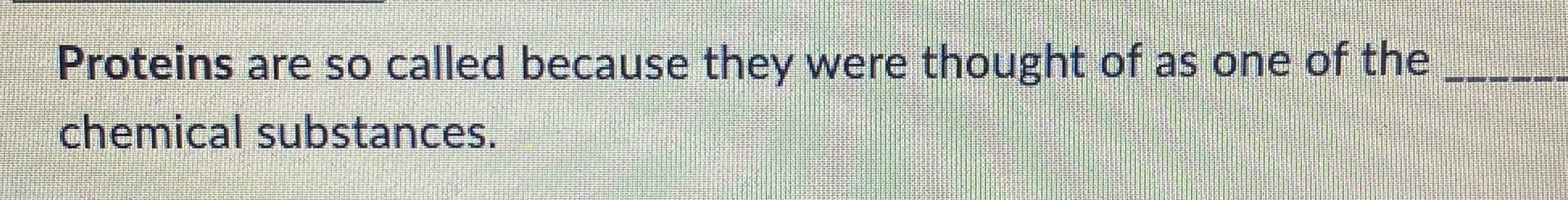 Solved Proteins are so called because they were thought of | Chegg.com