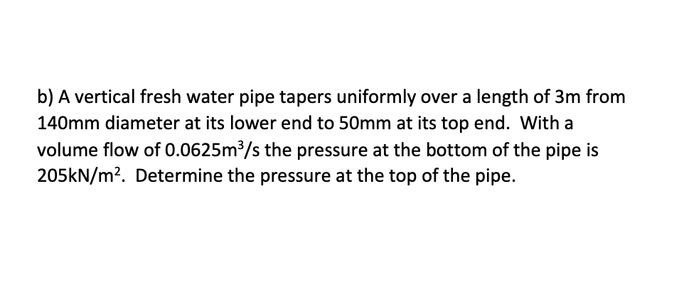 Solved b) ﻿A vertical fresh water pipe tapers uniformly over | Chegg.com