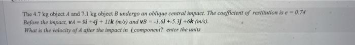 Solved The 4.7 kg object A and 7.1 kg object B undergo an | Chegg.com