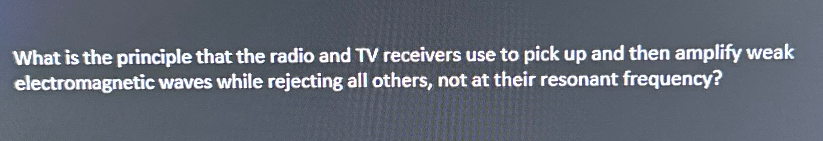 Solved What is the principle that the radio and TV receivers | Chegg.com