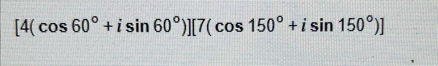 Solved [4(cos60°+isin60°)][7(cos150°+isin150°)] | Chegg.com