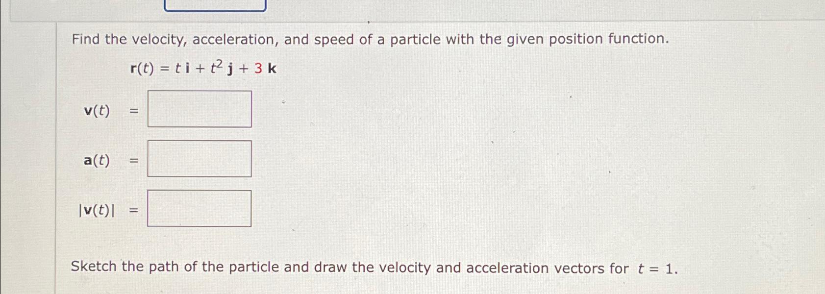 Solved Find the velocity, acceleration, and speed of a | Chegg.com