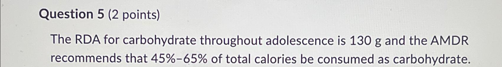 Solved Question 5 (2 ﻿points)The RDA for carbohydrate | Chegg.com