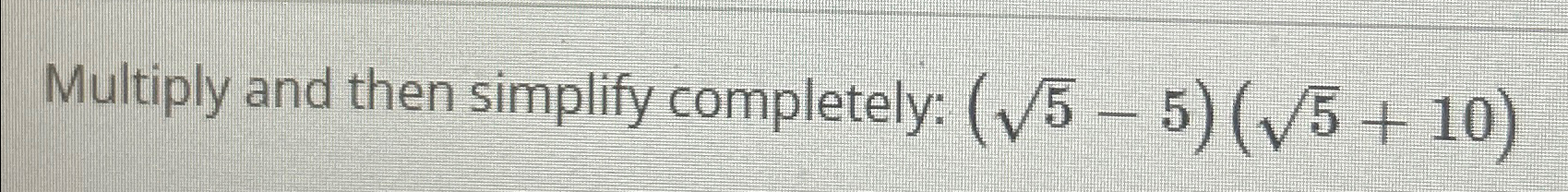 Solved Multiply and then simplify completely: (52-5)(52+10) | Chegg.com