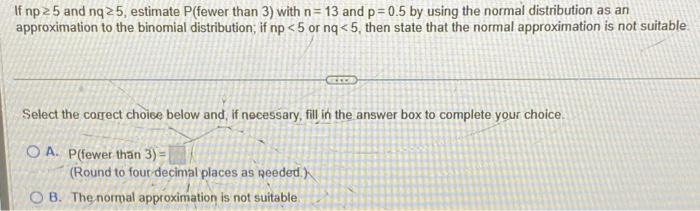 Solved If np ≥ 5 and nq ≥ 5, estimate P(fewer than 3) with | Chegg.com