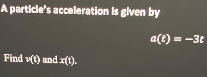 Solved A particle's acceleration is given by a(t)=−3t Find | Chegg.com