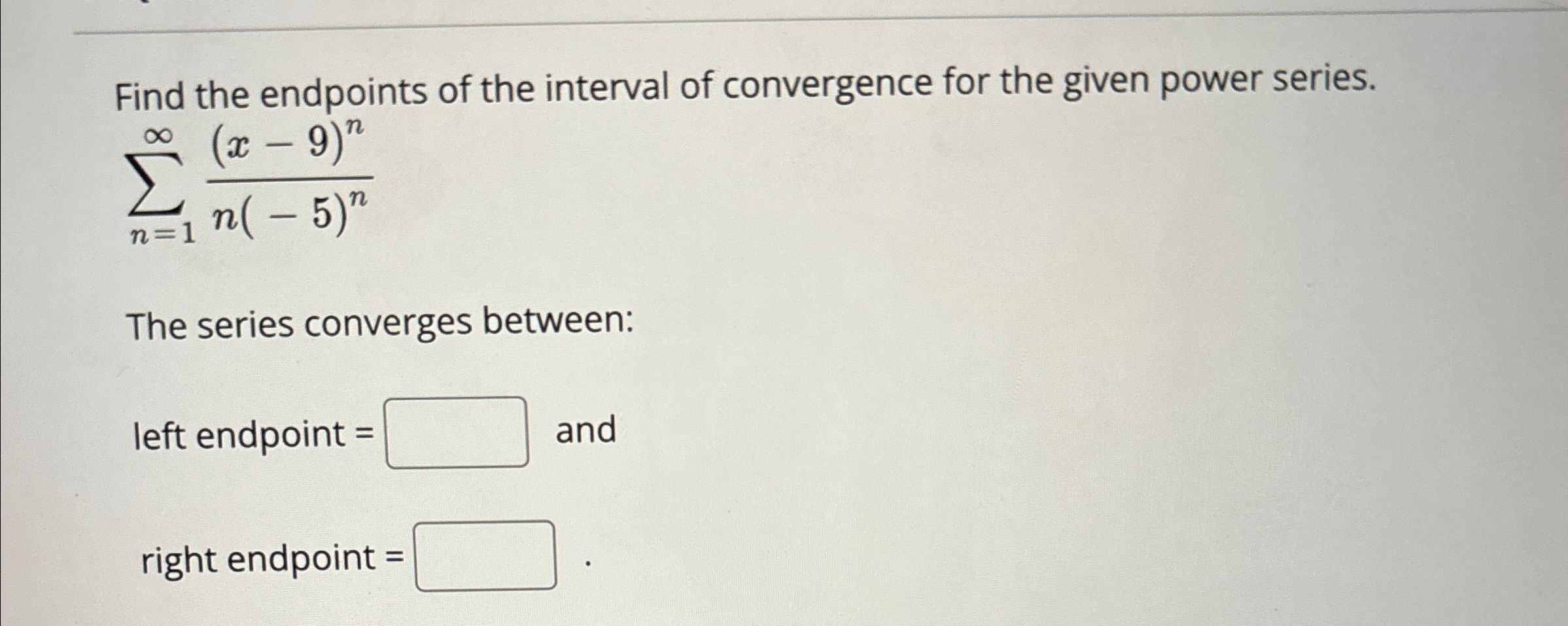 Solved Find the endpoints of the interval of convergence for | Chegg.com