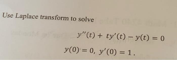 Solved Use Laplace transform to solve y"(t) + ty'(t) - y(t) | Chegg.com