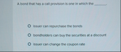 Solved A bond that has a call provision is one in which the | Chegg.com