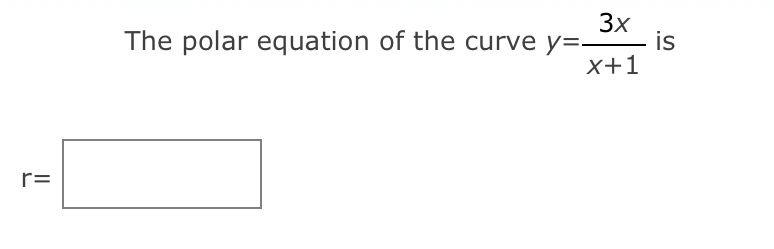 Solved The polar equation of the curve y=3xx+1 ﻿isr= | Chegg.com