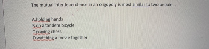 Solved The mutual interdependence in an oligopoly is most | Chegg.com