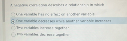 Solved A negative correlation describes a relationship in | Chegg.com
