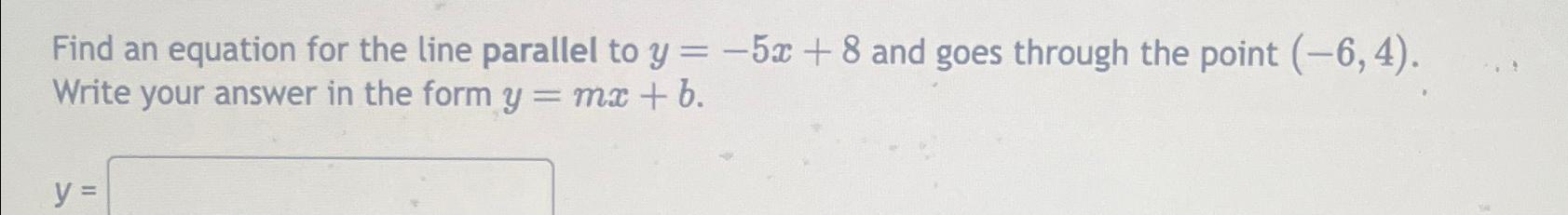 Solved Find an equation for the line parallel to y=-5x+8 | Chegg.com