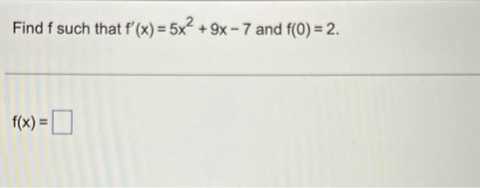 Solved Find f such that f′(x)=5x2+9x−7 and f(0)=2 f(x)= | Chegg.com