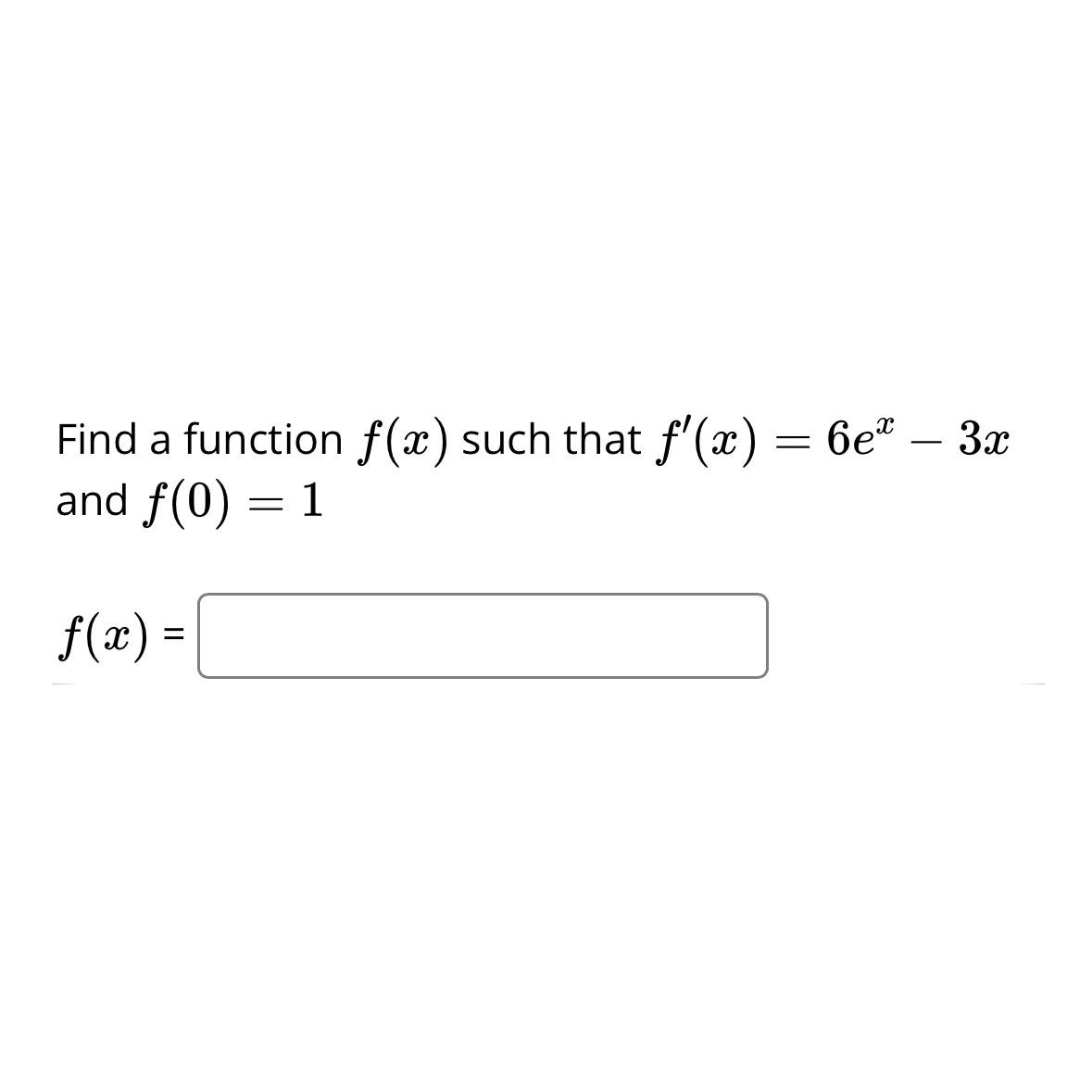 Solved Find a function f(x) ﻿such that f'(x)=6ex-3x ﻿and | Chegg.com
