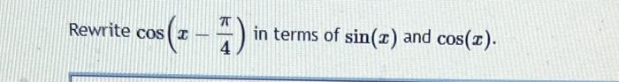 Solved Rewrite cos(x−4π) in terms of sin(x) and cos(x). | Chegg.com