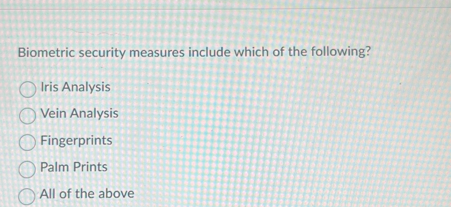 Solved Biometric security measures include which of the | Chegg.com