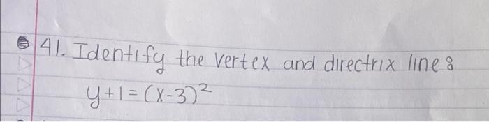Solved 41. Identify the vertex and directrix line: | Chegg.com