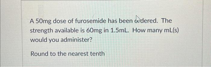 Solved A 50mg dose of furosemide has been dered. The | Chegg.com
