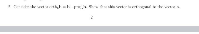 Solved 2. Consider the vector orth, b = b - proj, b. Show | Chegg.com