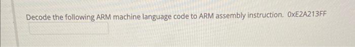 Solved Decode the following ARM machine language code to ARM | Chegg.com