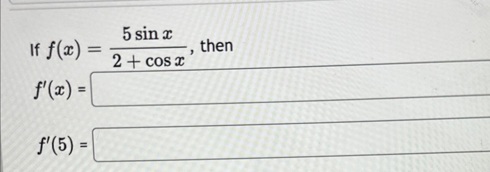 Solved If f(x)=5sinx2+cosx, ﻿thenf'(x)=f'(5)= | Chegg.com