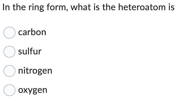 Solved In the ring form, what is the heteroatom | Chegg.com