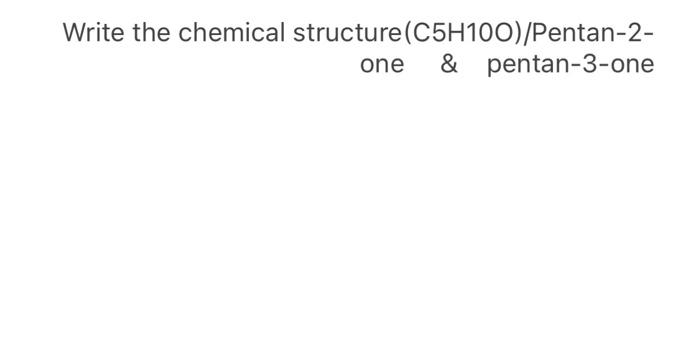 Solved Write the chemical structure(C5H100)/Pentan-2- one & | Chegg.com