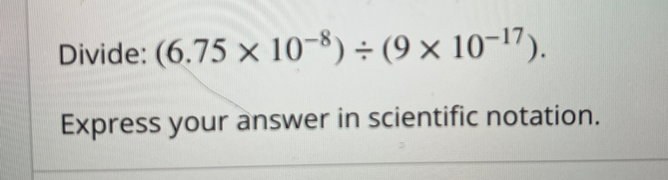 Solved Divide: (6.75×10-8)÷(9×10-17).Express your answer in | Chegg.com