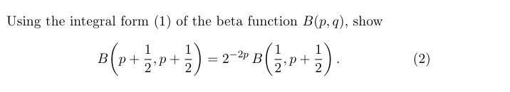 Solved Using the integral form (1) of the beta function B(p, | Chegg.com