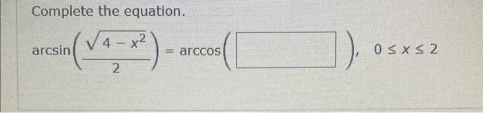 Solved Complete the equation. arcsin(24−x2)=arccos(1),0≤x≤2 | Chegg.com