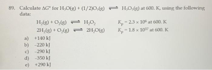 Solved 89. Calculate ΔG∘ for H2O(g)+(1/2)O2( g)⇌H3O2( g) at | Chegg.com