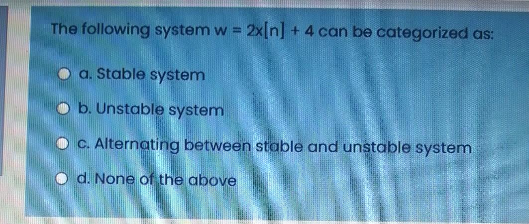 Solved The following system w = 2x[n] + 4 can be categorized | Chegg.com
