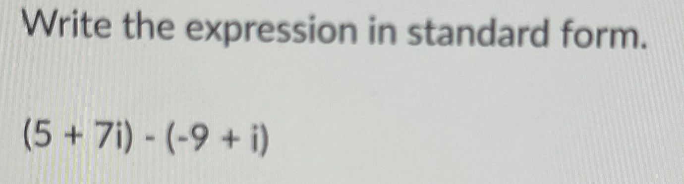 Solved Write the expression in standard form.(5+7i)-(-9+i) | Chegg.com