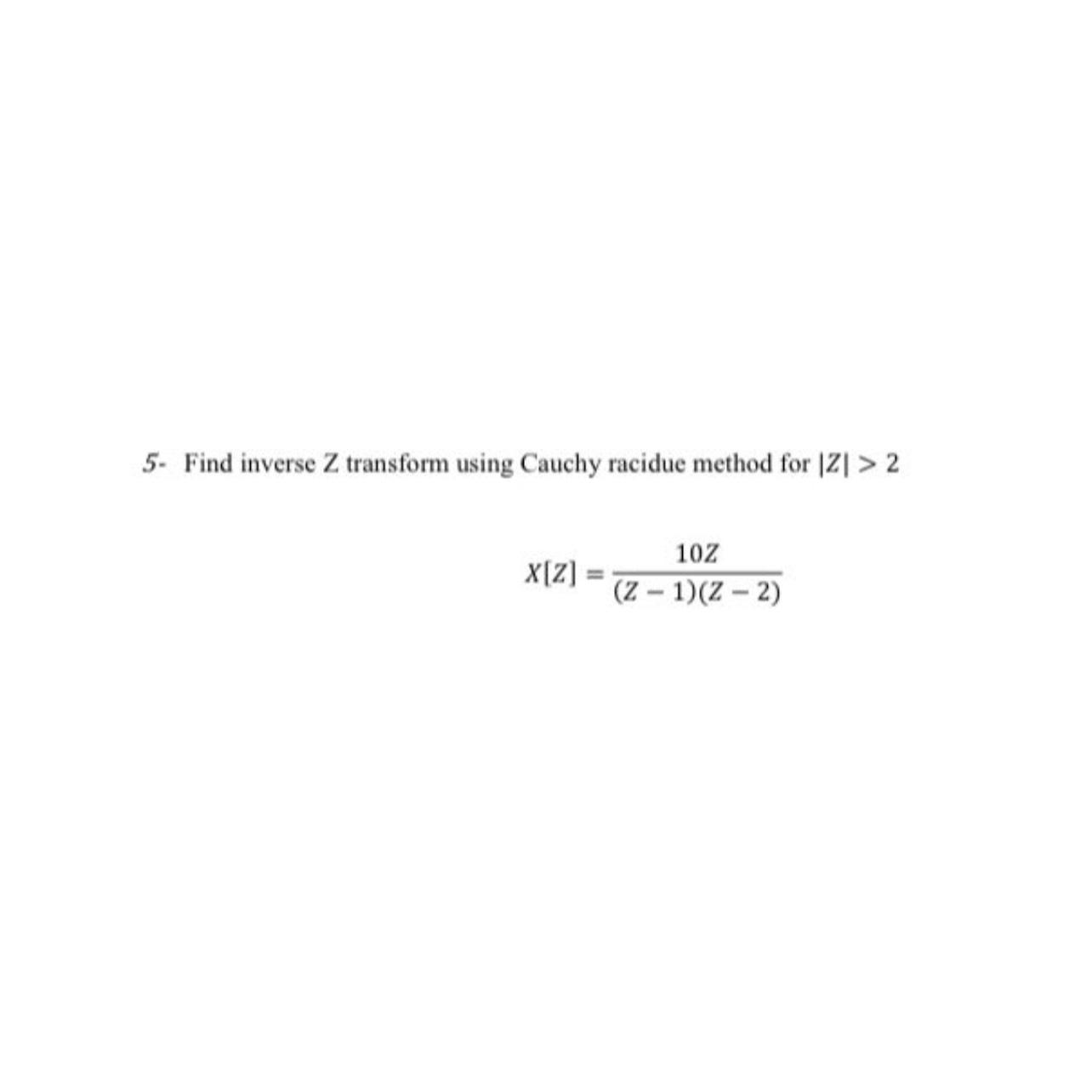 Solved 5- ﻿Find inverse Z ﻿transform using Cauchy racidue | Chegg.com