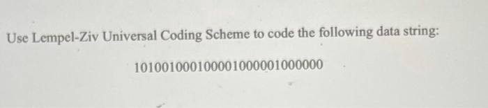 Solved Use Lempel-Ziv Universal Coding Scheme to code the | Chegg.com