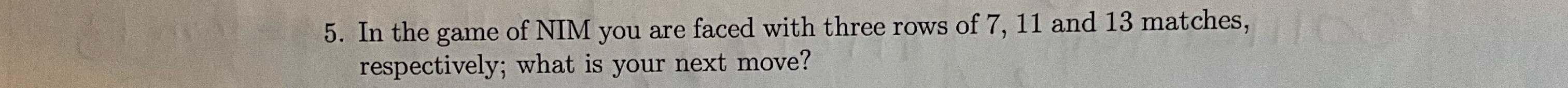 Solved In the game of NIM you are faced with three rows of | Chegg.com