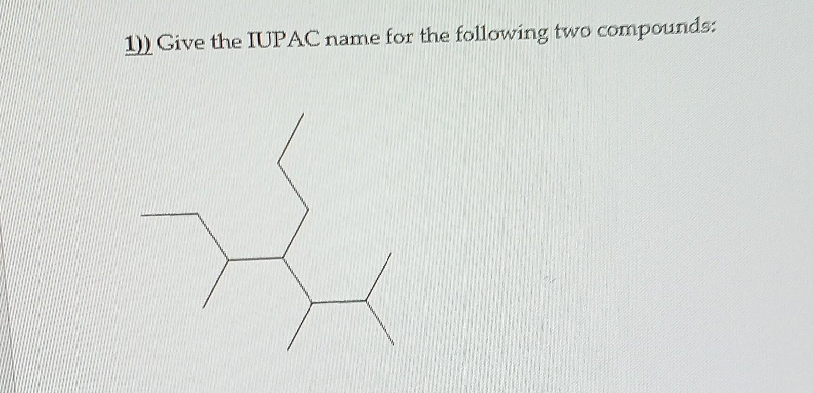 Solved 1)) Give the IUPAC name for the following two | Chegg.com