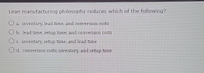 Solved Lean manufacturing philosophy reduces which of the | Chegg.com