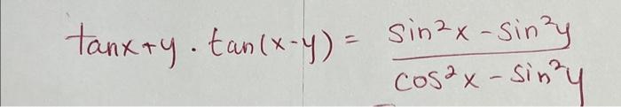 Solved tanx+y⋅tan(x−y)=cos2x−sin2ysin2x−sin2y | Chegg.com