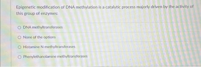 Solved Epigenetic modification of DNA methylation is a | Chegg.com