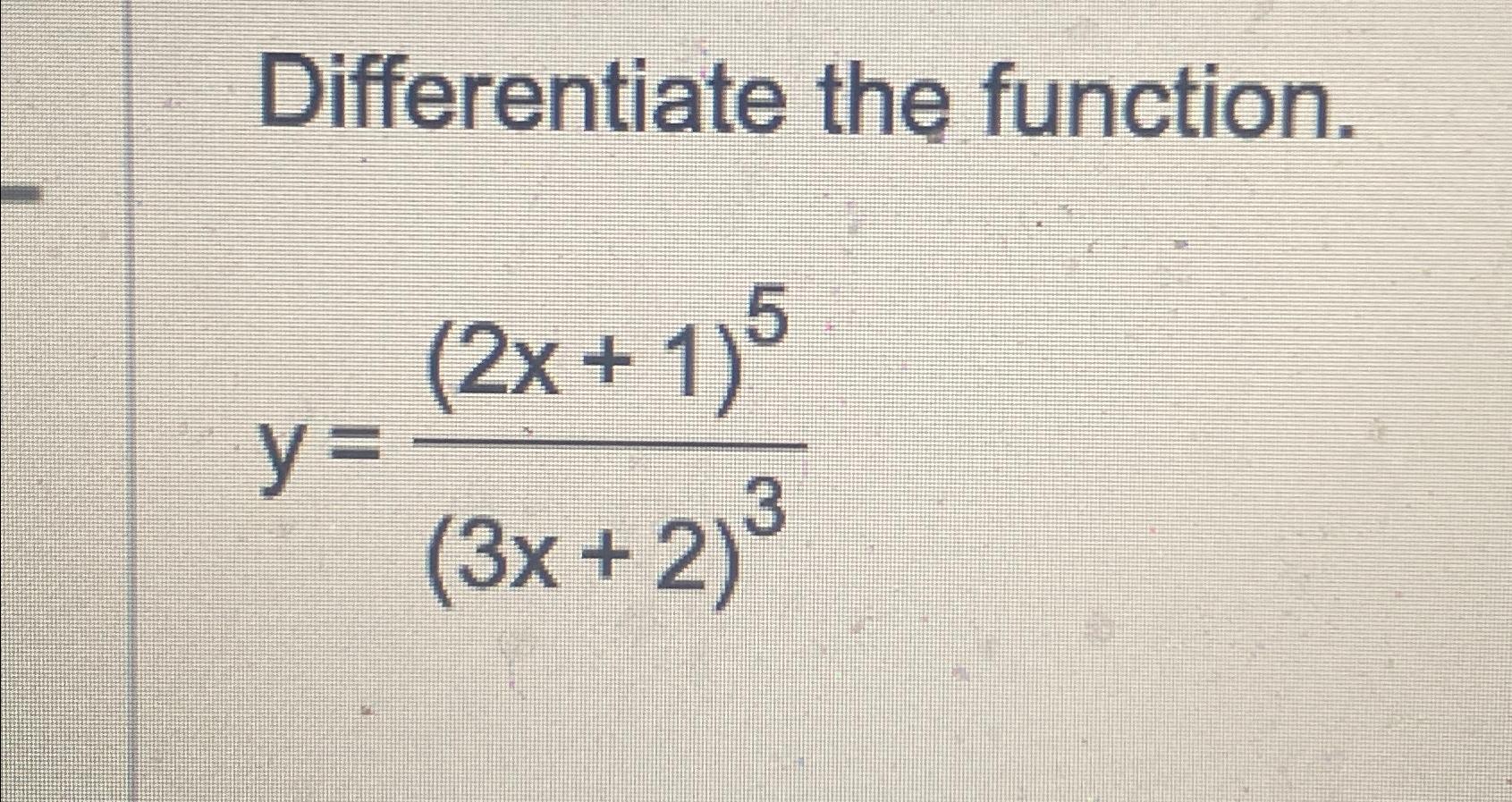 Solved Differentiate the function.y=(2x+1)5(3x+2)3 | Chegg.com