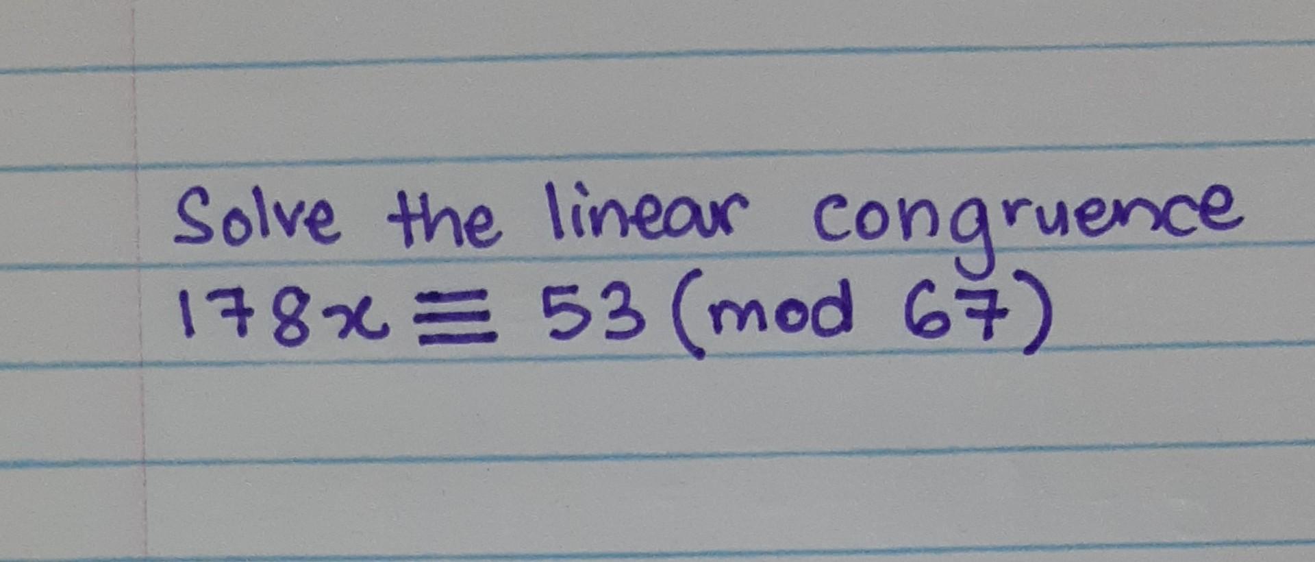 Solved Solve the linear congruence 178x≡53(mod67) | Chegg.com