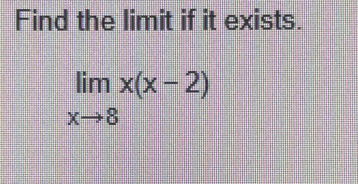 Solved Find the limit if it exists.limx→8x(x-2) | Chegg.com